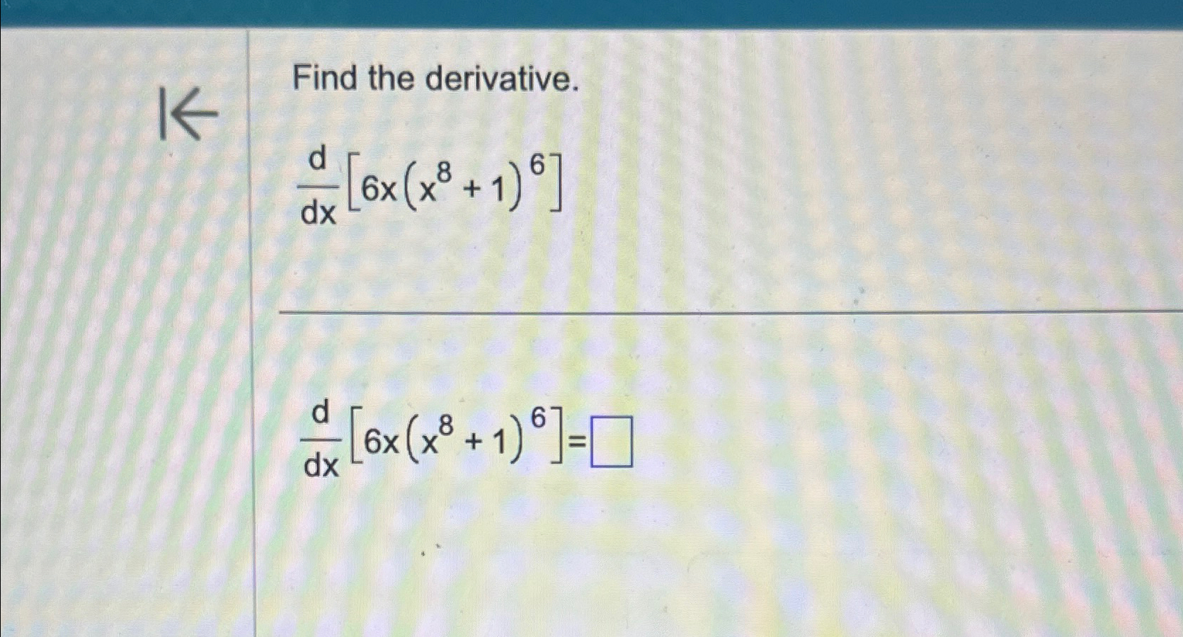 Solved Find the derivative.ddx[6x(x8+1)6]ddx[6x(x8+1)6]= | Chegg.com