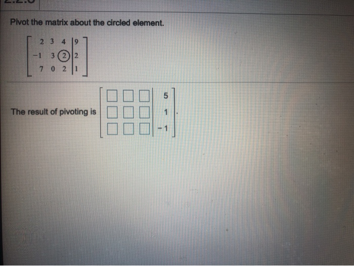 Solved 2 .4 . Pivot the matrix about the circled element. | Chegg.com Solved 2 .4 . Pivot the matrix about the circled element. | Chegg.com