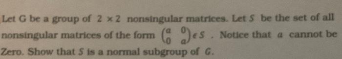 Solved Let G be a group of 2×2 nonsingular matrices. Let S | Chegg.com Solved Let G be a group of 2×2 nonsingular matrices. Let S | Chegg.com