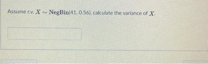 Solved Assume rv. X ~ NegBin(41, 0.56), calculate the | Chegg.com