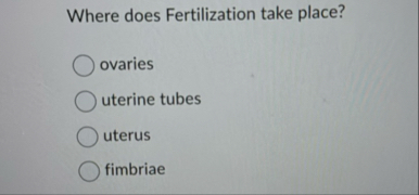 Solved Where does Fertilization take place?ovariesuterine | Chegg.com