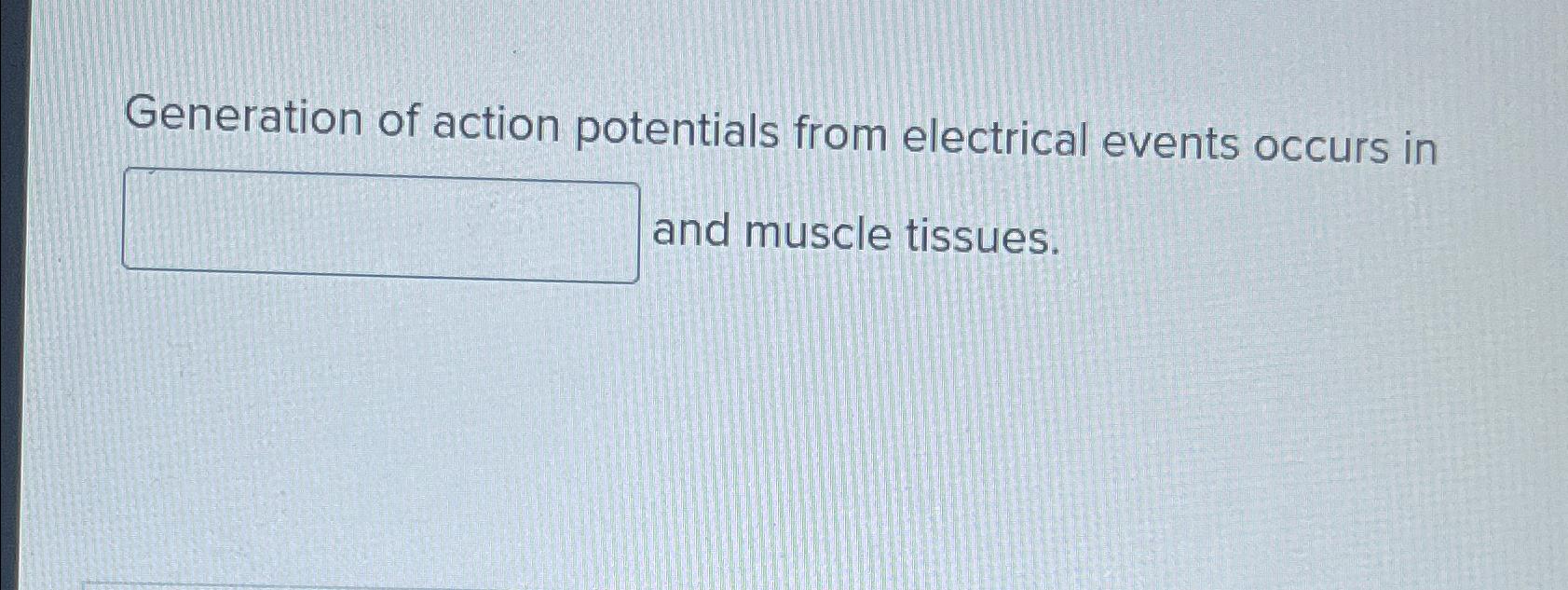 Solved Generation of action potentials from electrical | Chegg.com