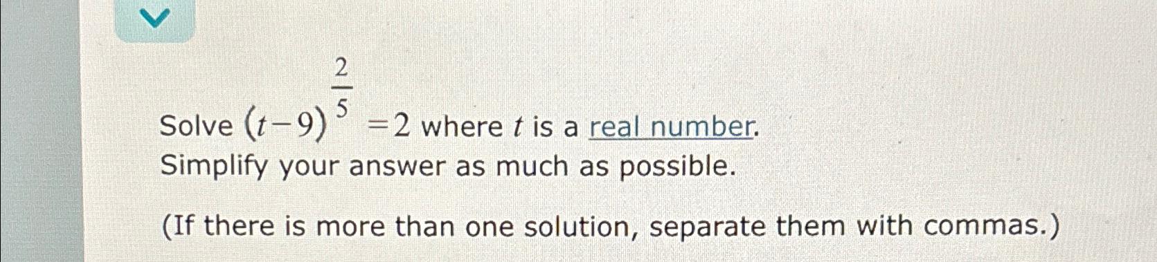 Solved Solve (t-9)25=2 ﻿where t ﻿is a real number.Simplify | Chegg.com