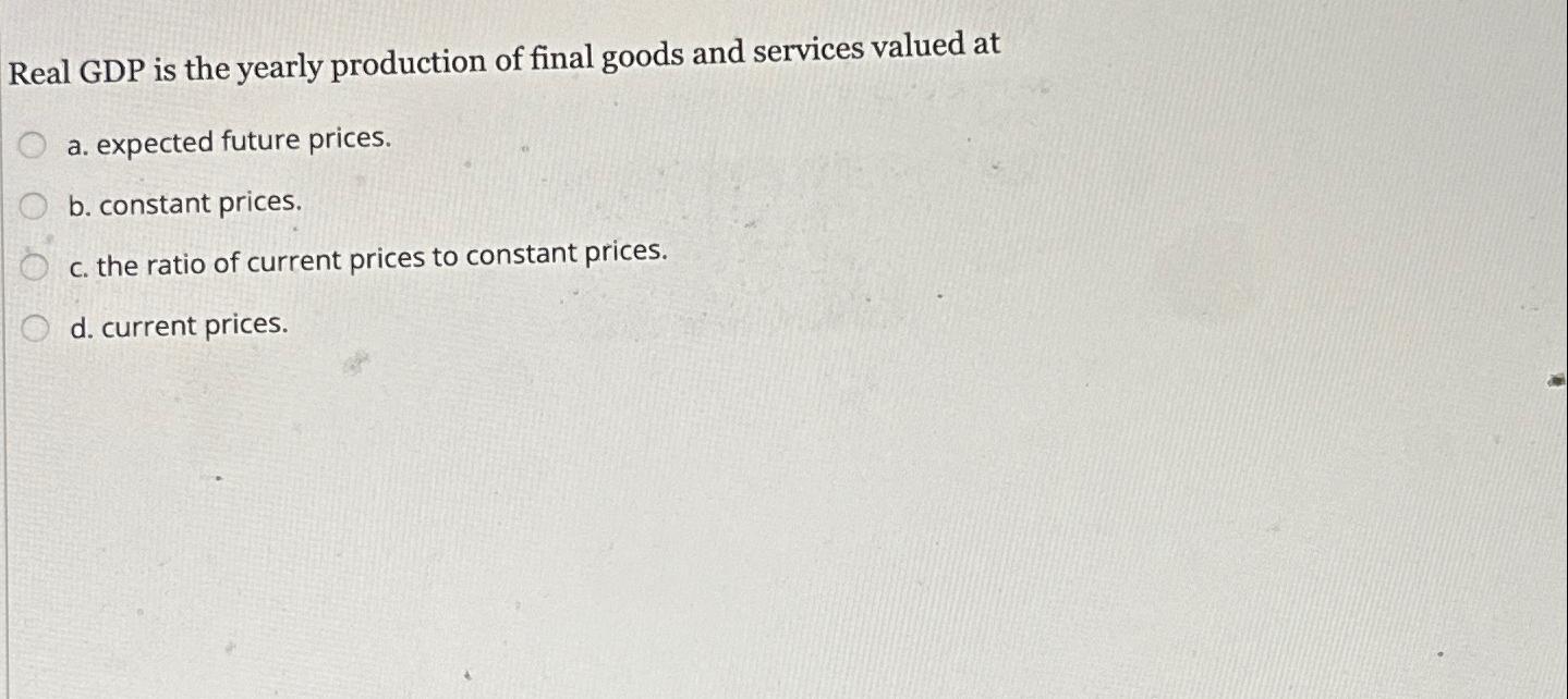 Solved Real GDP is the yearly production of final goods and | Chegg.com