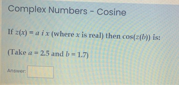 Solved Complex Numbers - Cosine If z(x) = a 1 x (where x is | Chegg.com