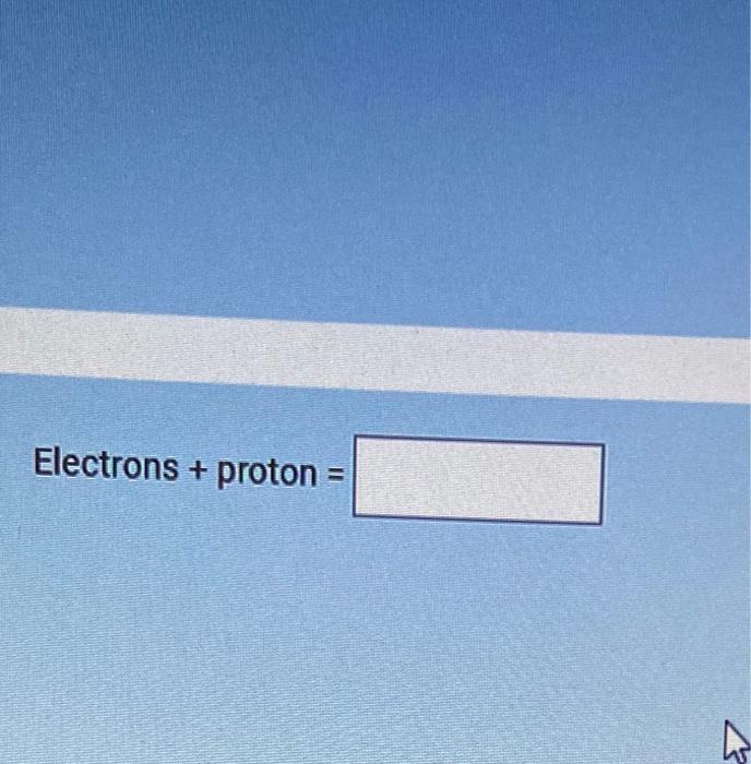 Solved Electrons + proton = | Chegg.com