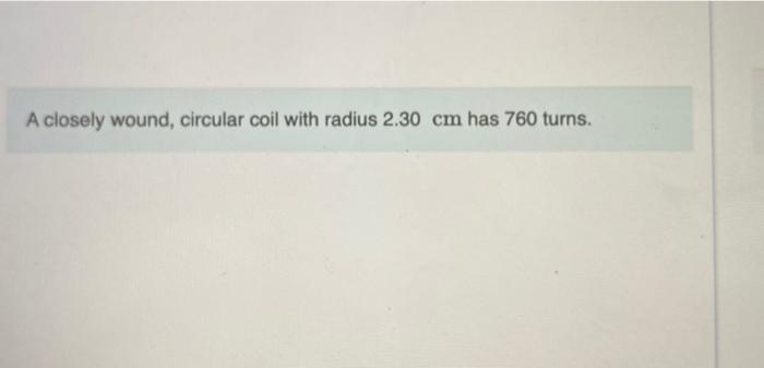 Solved A closely wound, circular coil with radius 2.30 cm | Chegg.com