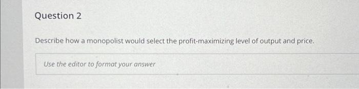 Solved Question 2 Describe how a monopolist would select the | Chegg.com