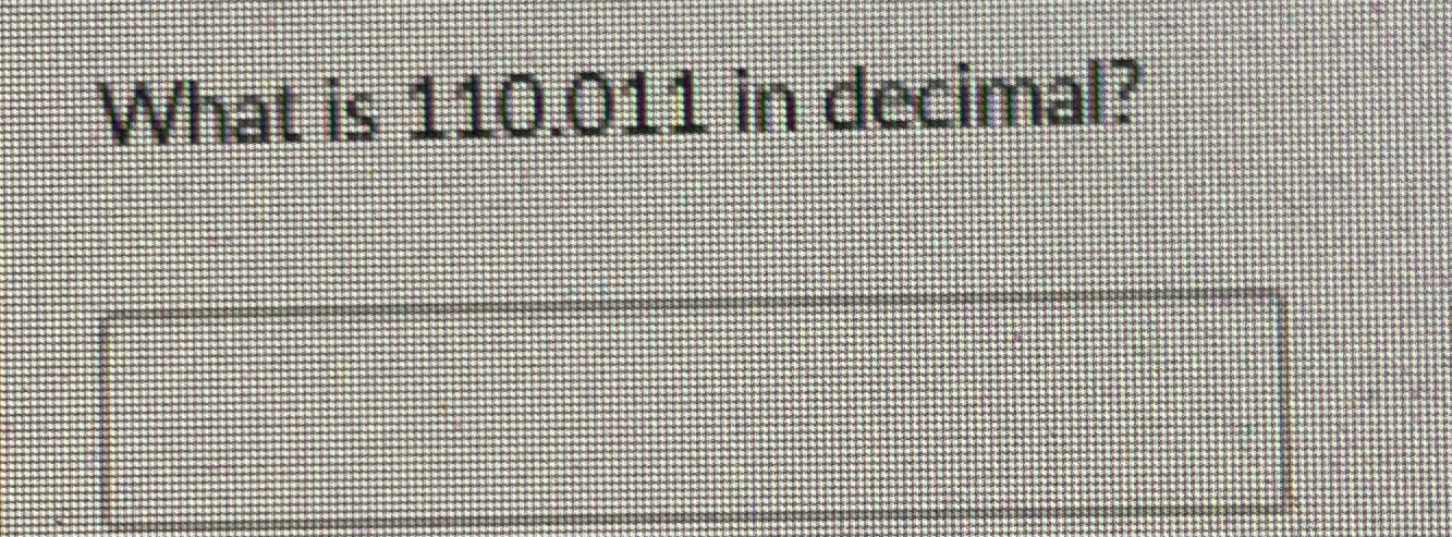 Solved What is 110.011 ﻿in decimal? | Chegg.com