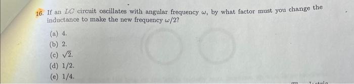 Solved 16 If An Lc Circuit Oscillates With Angular 2360