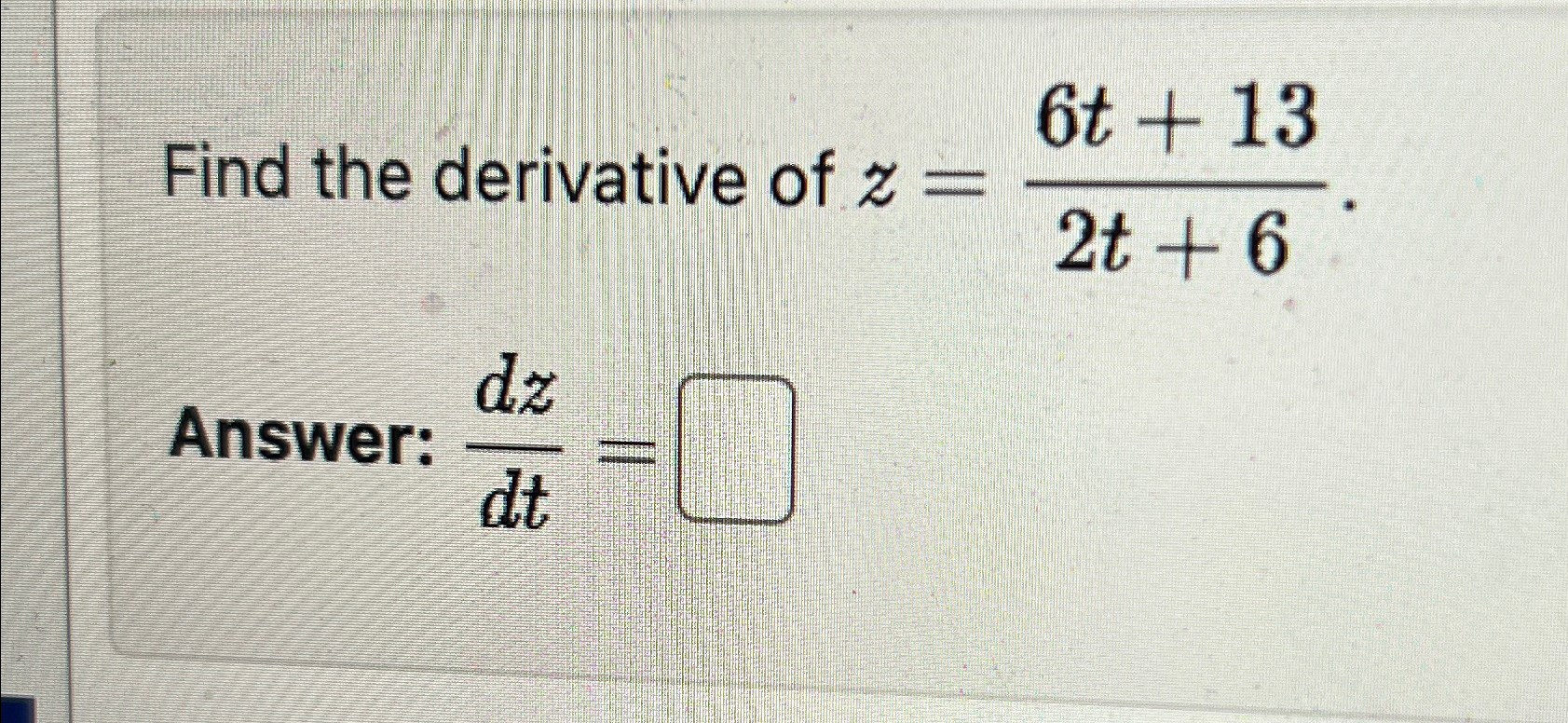 Solved Find the derivative of z=6t+132t+6Answer: dzdt= | Chegg.com