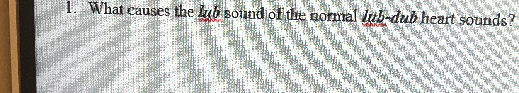 Solved What causes the lub sound of the normal lub-dub heart | Chegg.com