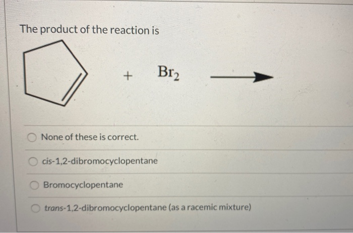 Solved The product of the reaction is Br2 + - None of these | Chegg.com