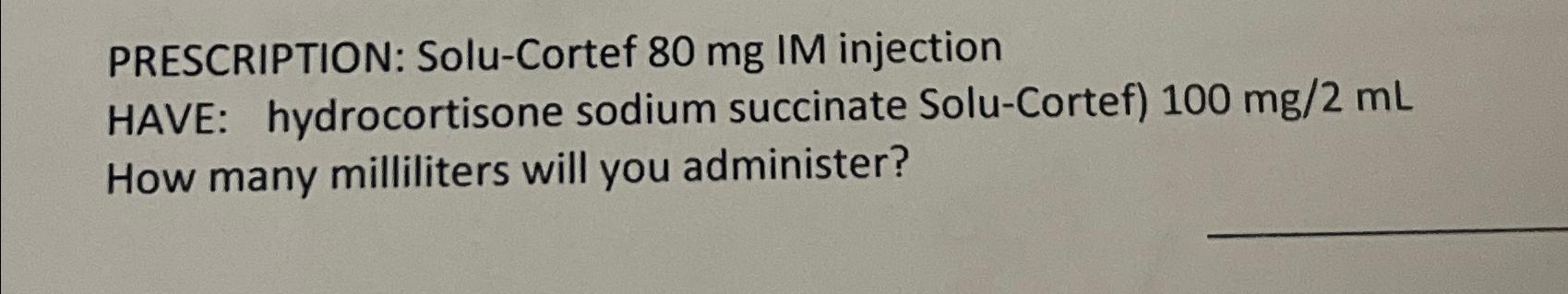 Solved PRESCRIPTION: Solu-Cortef 80mg ﻿IM injectionHAVE: | Chegg.com