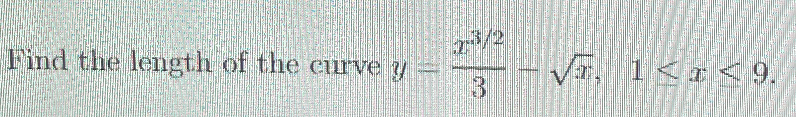 Solved Find the length of the curve y=x323-x2,1≤x≤9 | Chegg.com