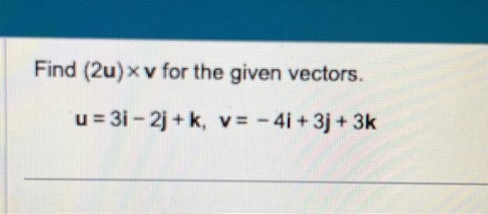 Solved Find (2u) xv for the given vectors. u=31-2j+ k, v= | Chegg.com