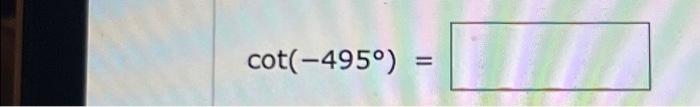Solved cot(−495∘)= | Chegg.com