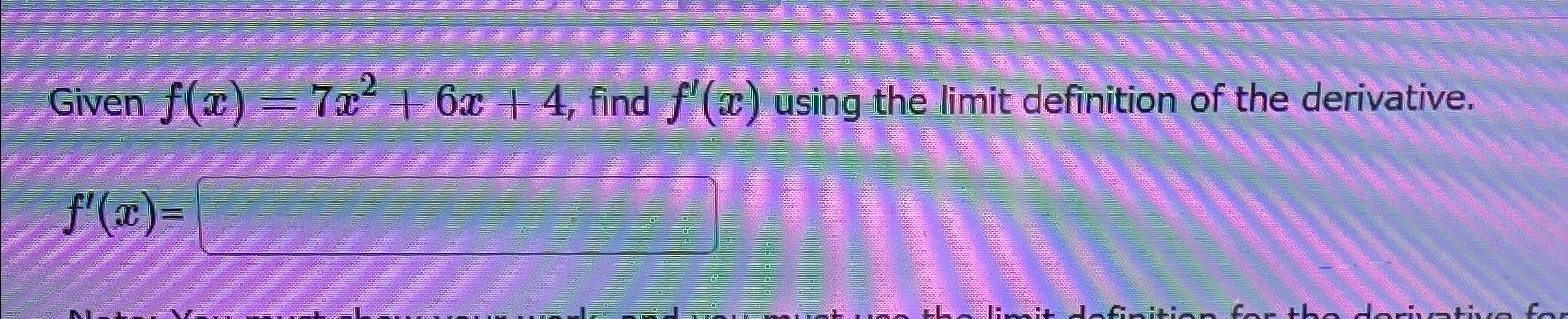 Solved Given f(x)=7x2+6x+4, find f'(x) using the limit | Chegg.com Solved Given f(x)=7x2+6x+4, find f'(x) using the limit | Chegg.com
