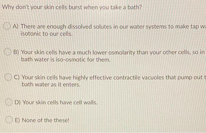 Solved Why don't your skin cells burst when you take a bath? | Chegg.com