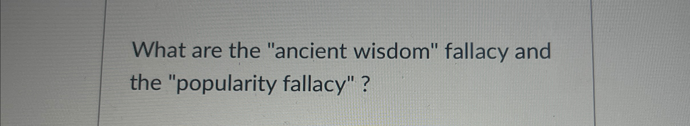 Solved What are the "ancient wisdom" fallacy and the | Chegg.com