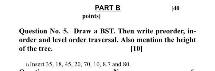 Solved [40 PART B points) Question No. 5. Draw a BST. Then | Chegg.com