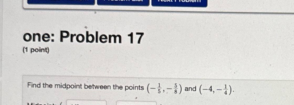 Solved one: Problem 17(1 point)Find the midpoint between | Chegg.com Solved one: Problem 17(1 point)Find the midpoint between | Chegg.com