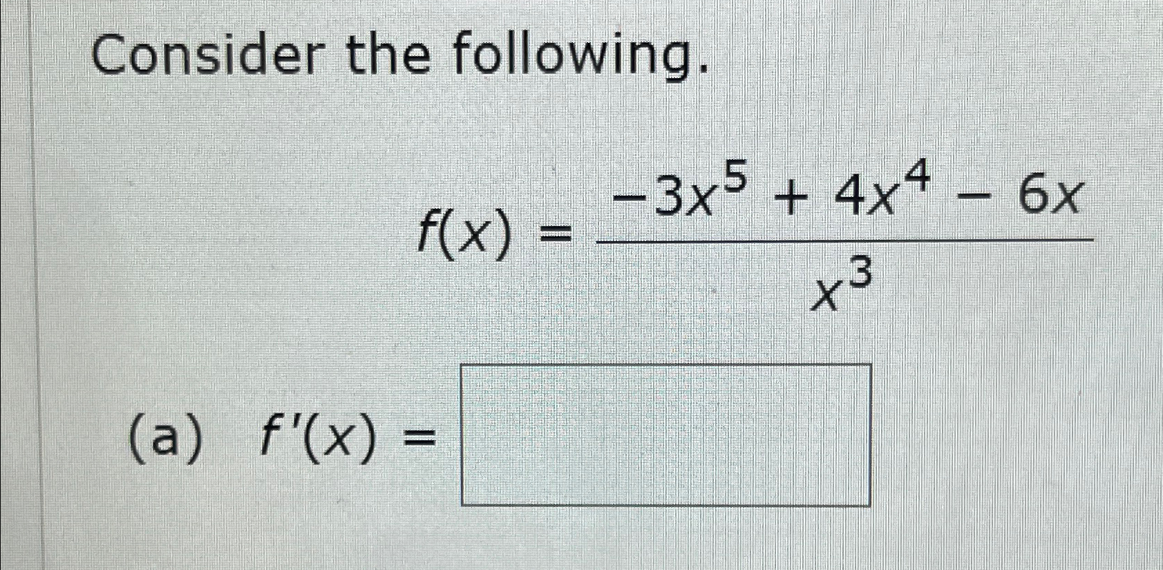 Solved Consider the following.f(x)=-3x5+4x4-6xx3(a) f'(x)= | Chegg.com