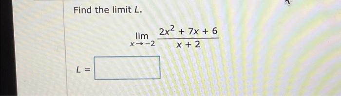 Solved Find the limit L. L = lim X→-2 2x² + 7x + 6 x + 2 | Chegg.com