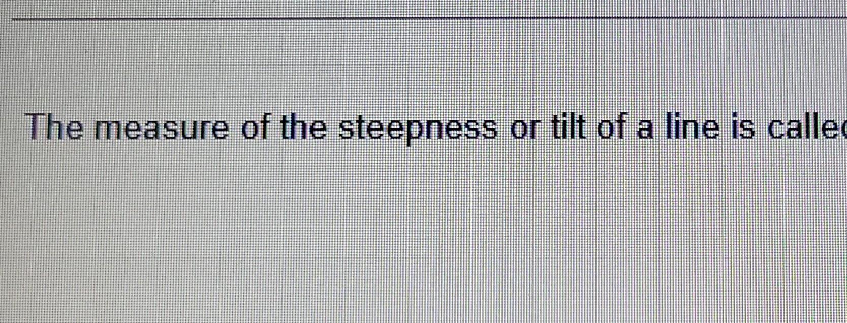 Solved The measure of the steepness or tilt of a line is | Chegg.com
