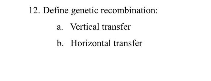 Solved 12. Define genetic recombination: a. Vertical | Chegg.com