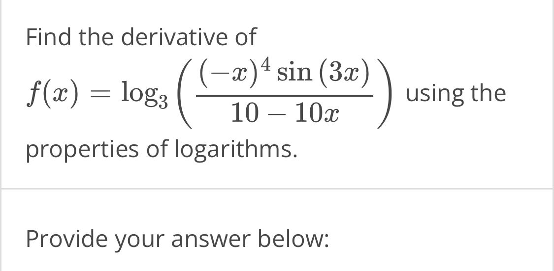 Solved Find the derivative of f(x)=log3((-x)4sin(3x)10-10x) | Chegg.com