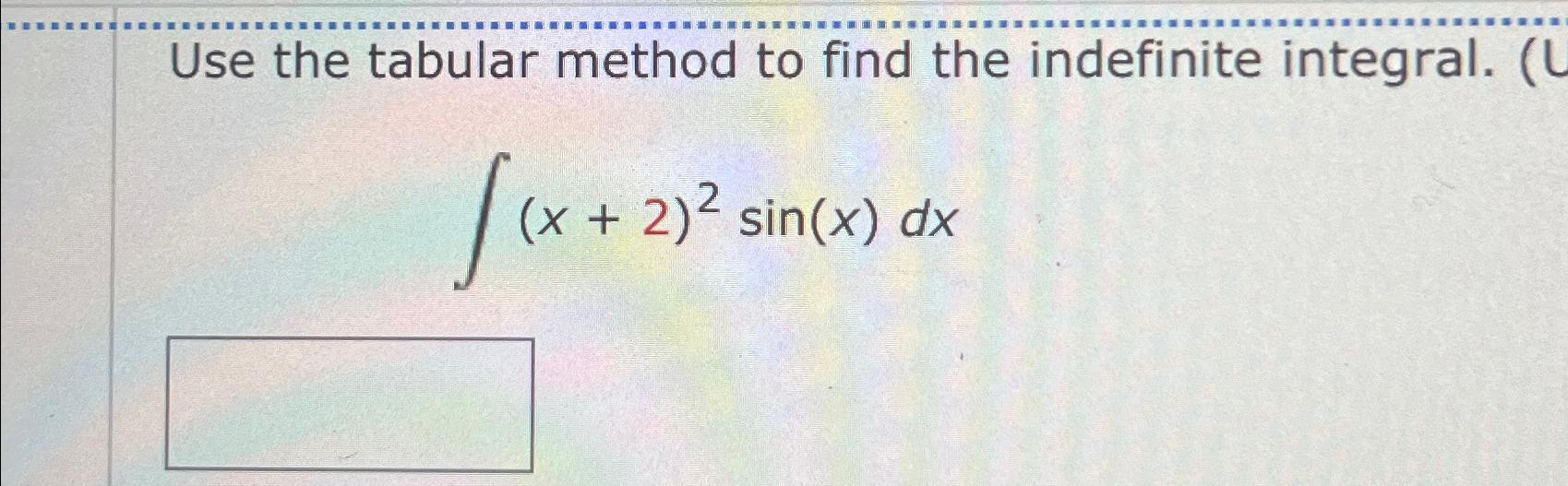 Solved Use the tabular method to find the indefinite | Chegg.com