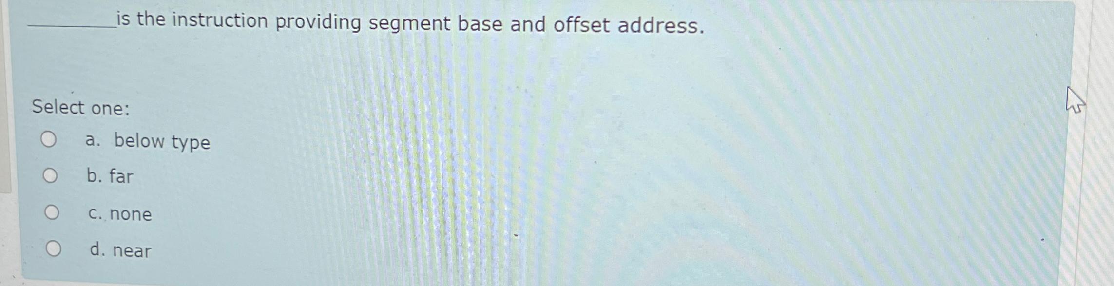 Solved is the instruction providing segment base and offset | Chegg.com