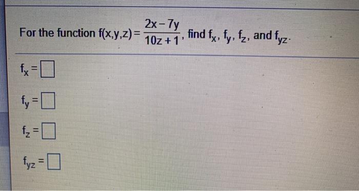 Solved 2x - 7y For the function f(x,y,z) = find fx, fy, fz, | Chegg.com