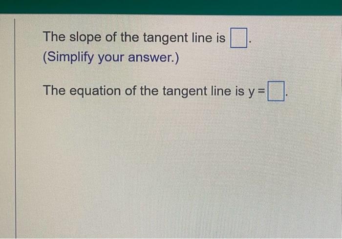 Solved Find the slope and the equation of the tangent line | Chegg.com