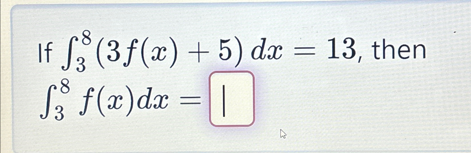 Solved If ∫38(3f(x)+5)dx=13, ﻿then ∫38f(x)dx= | Chegg.com