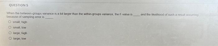Solved QUESTION 5 When the between-groups variance is a lot | Chegg.com