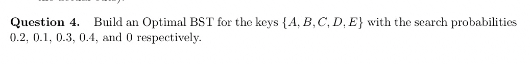 Solved Question 4. ﻿Build an Optimal BST for the keys | Chegg.com