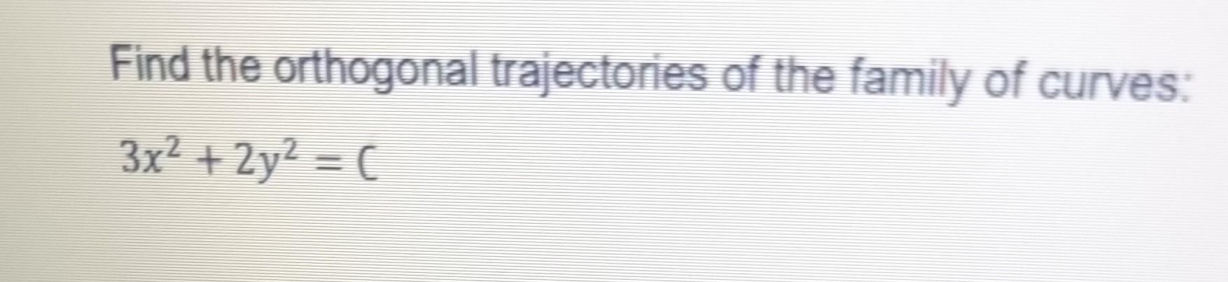 Solved Find the orthogonal trajectories of the family of | Chegg.com
