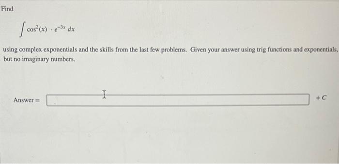 Solved Find ∫cos2(x)⋅e−3xdx using complex exponentials and | Chegg.com