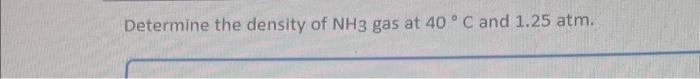 Solved Determine the density of NH3 gas at 40∘C and 1.25 | Chegg.com