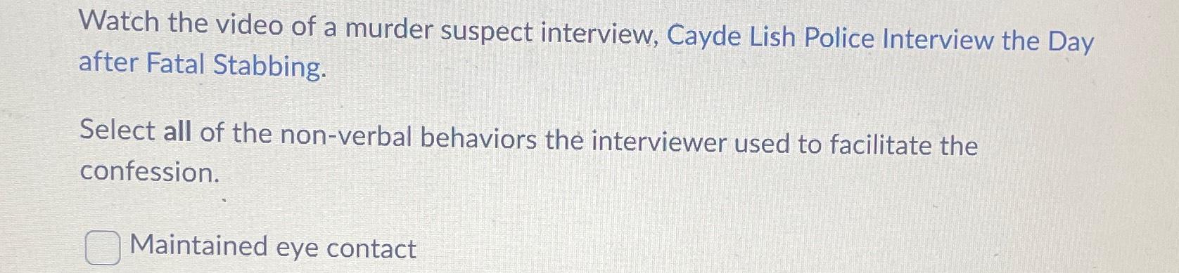 Solved Watch the video of a murder suspect interview, Cayde | Chegg.com