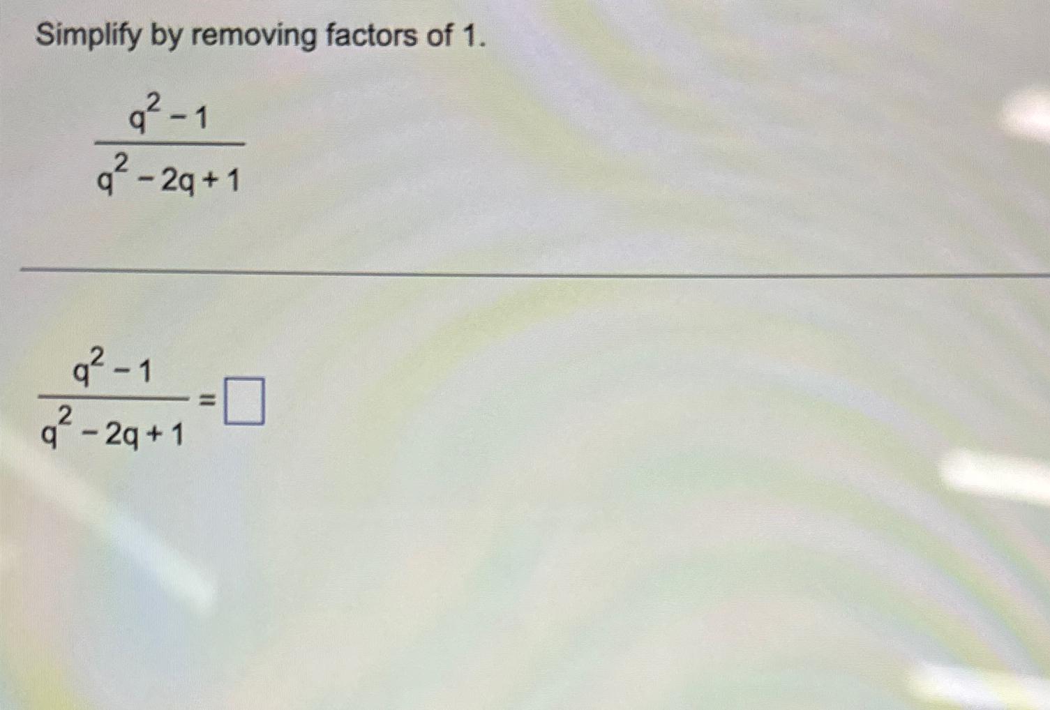 Solved Simplify by removing factors of | Chegg.com