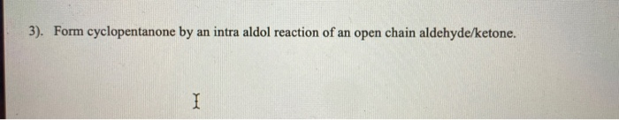 Solved 3). Form cyclopentanone by an intra aldol reaction of | Chegg.com