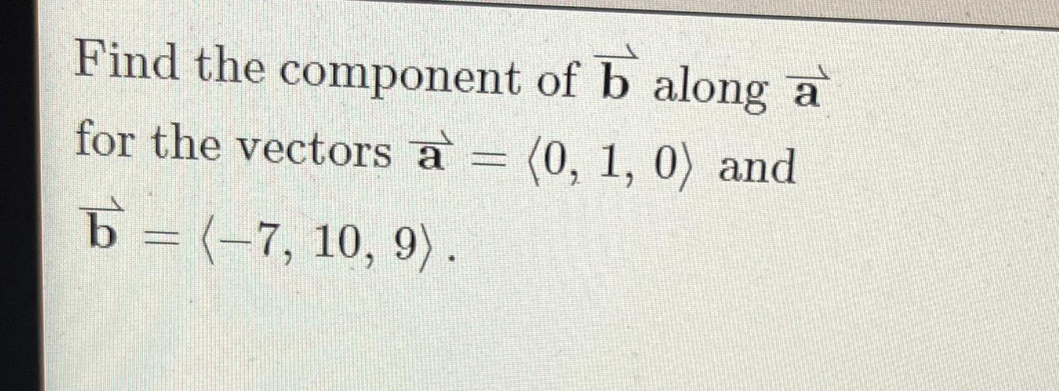 Solved Find the component of vec(b) ﻿along vec(a) ﻿for the | Chegg.com