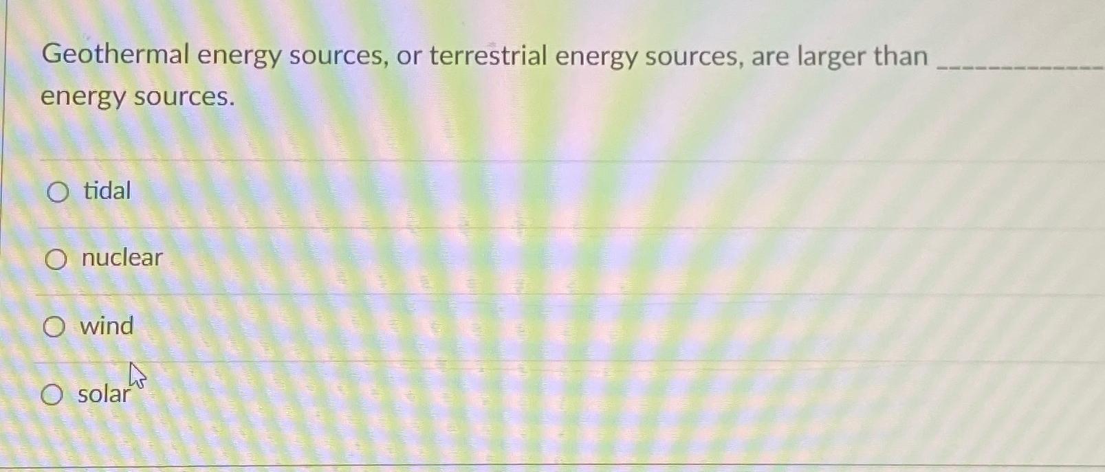 Solved Geothermal energy sources, or terrestrial energy | Chegg.com