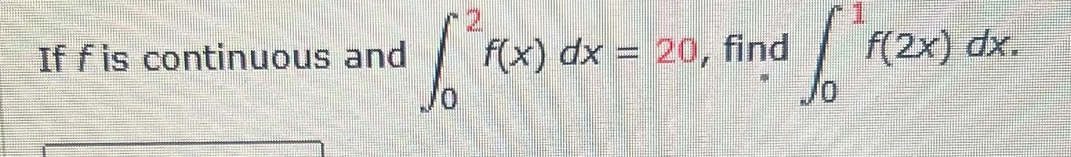 Solved If f ﻿is continuous and ∫02f(x)dx=20, ﻿find | Chegg.com