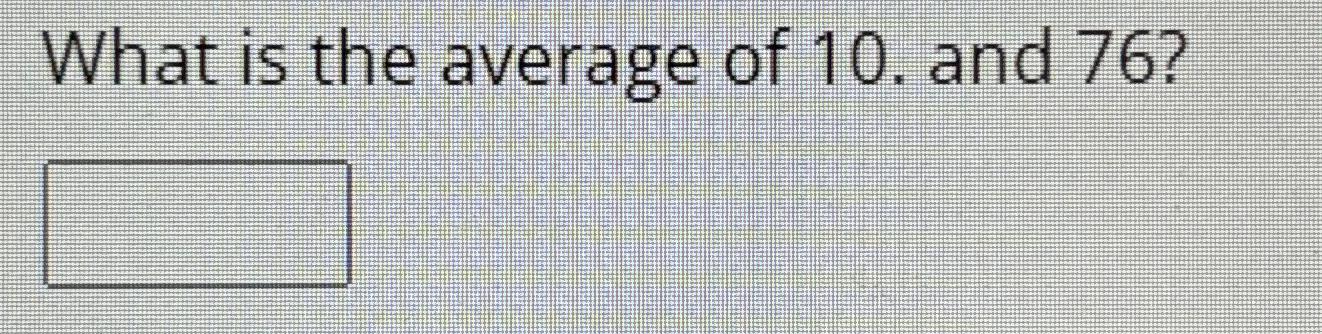 Solved What is the average of 10. ﻿and 76? | Chegg.com