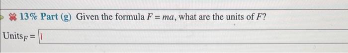 Solved 13% Part (g) Given the formula F=ma, what are the | Chegg.com
