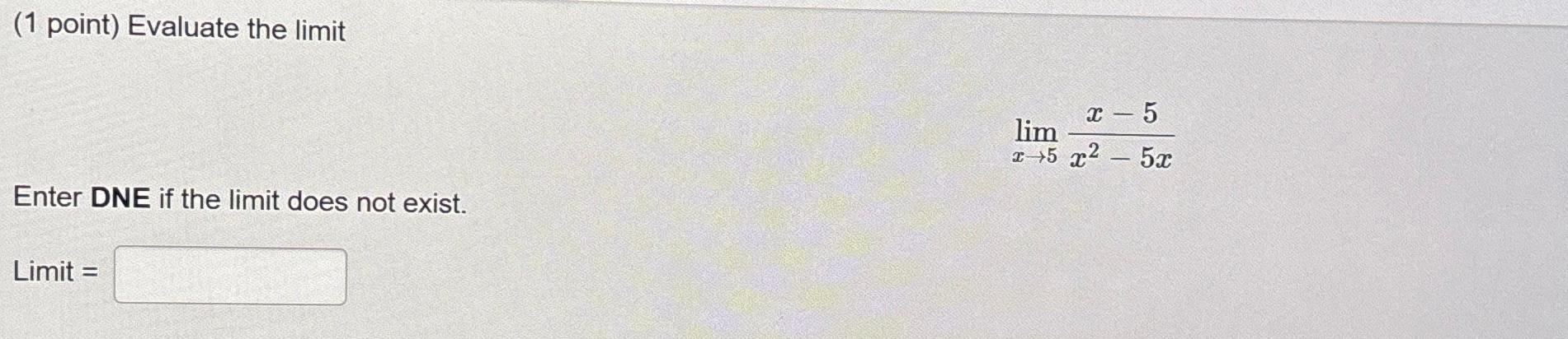 Solved (1 ﻿point) ﻿Evaluate the limitlimx→5x-5x2-5xEnter DNE | Chegg.com